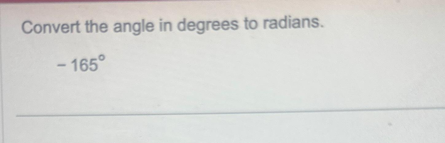 Solved Convert the angle in degrees to radians.-165° | Chegg.com