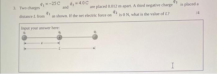 Solved 3. Two charges q1=−25C and q3=4.0C are placed 0.012 m | Chegg.com