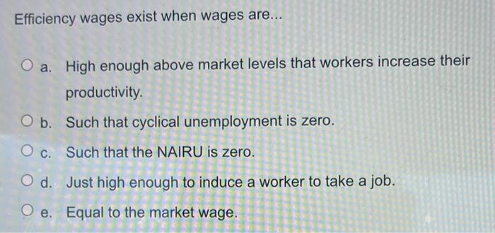 Solved Efficiency wages exist when wages are... High enough | Chegg.com