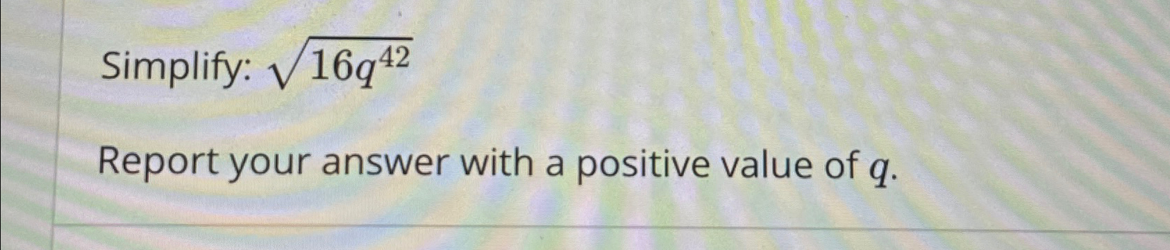 Solved Simplify: 16q422Report your answer with a positive | Chegg.com