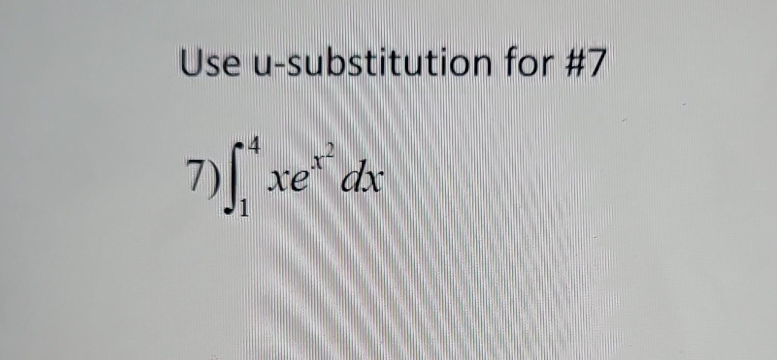 Solved Use u-substitution for \#7 7) ∫14xex2dx10) Find the | Chegg.com