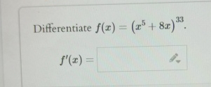 Solved Differentiate f(x)=(x5+8x)33.f'(x)= | Chegg.com