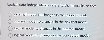 Solved Logical data independence refers to the immunity of | Chegg.com