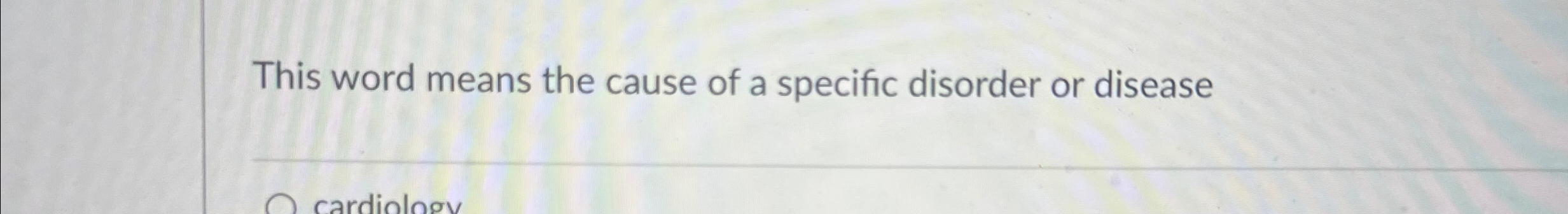 Solved This word means the cause of a specific disorder or | Chegg.com