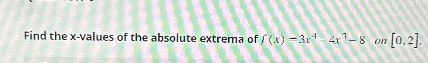 Solved Find the x-values of the absolute extrema of | Chegg.com