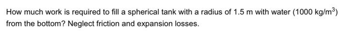Solved How much work is required to fill a spherical tank | Chegg.com