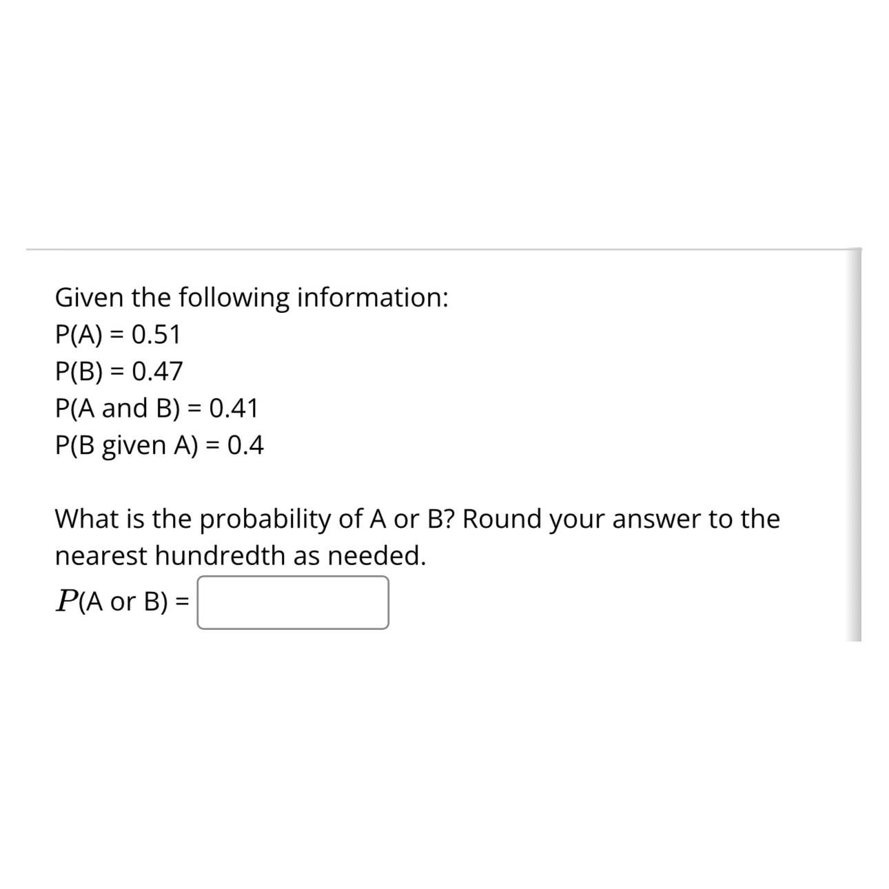 Solved Given the following information:P(A)=0.51P(B)=0.47P(A | Chegg.com