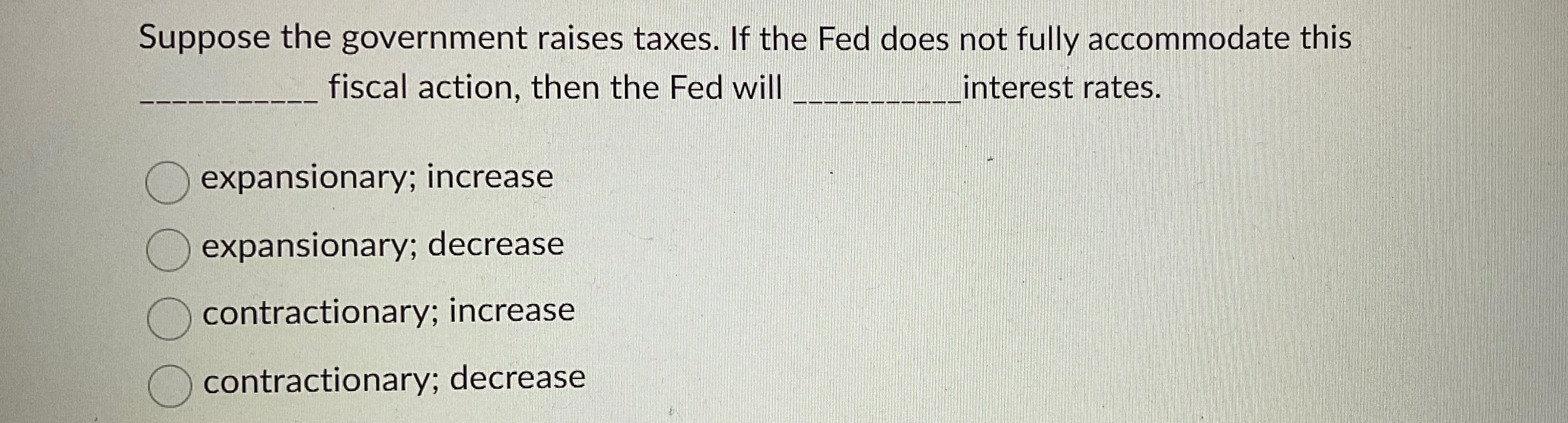 Solved Suppose the government raises taxes. If the Fed does | Chegg.com
