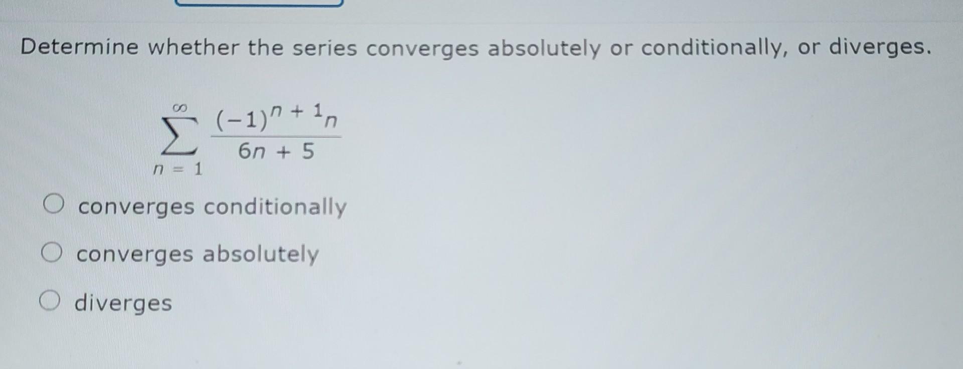 Solved Determine whether the series converges absolutely or | Chegg.com