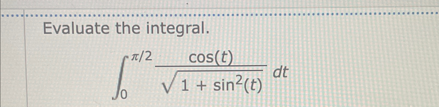 Solved Evaluate the integral.∫0π2cos(t)1+sin2(t)2dt | Chegg.com