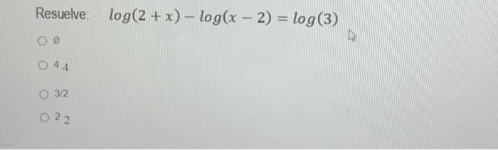 Solved Resuelve: log(2+x)−log(x−2)=log(3) ∅ 44 3/2 22 | Chegg.com
