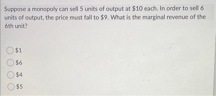 Solved Suppose a monopoly can sell 5 units of output at $10 | Chegg.com