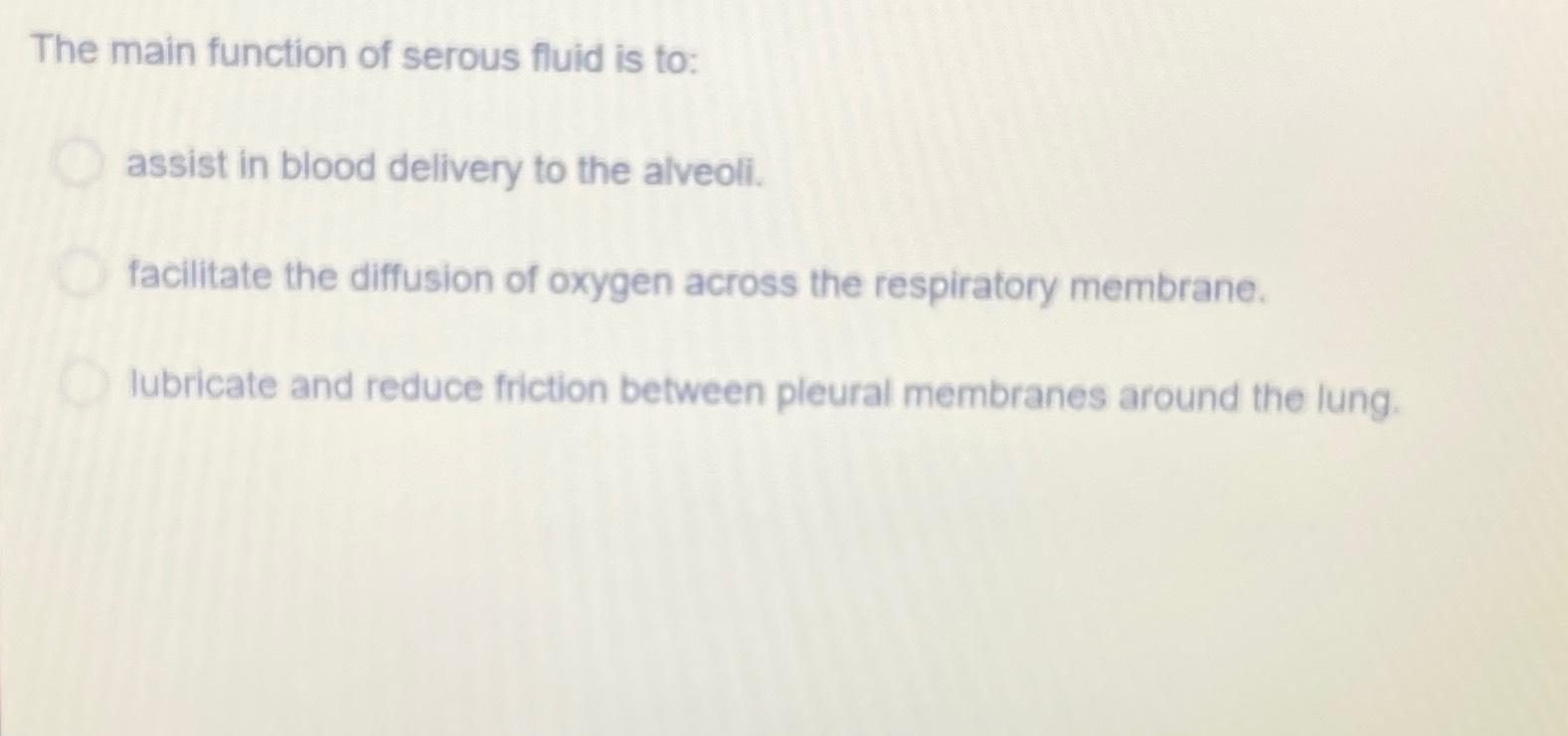 Solved The main function of serous fluid is to:assist in | Chegg.com