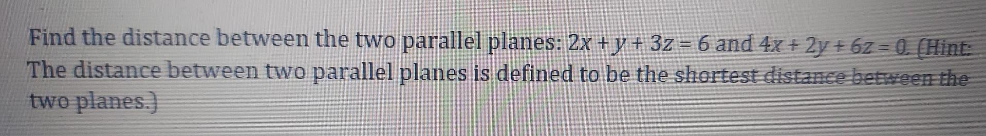 Solved Find the distance between the two parallel planes: 2x | Chegg.com