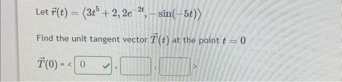 [Solved]: Let r(t)=3t5+2,2e2t,sin(5t) Find the unit tangent