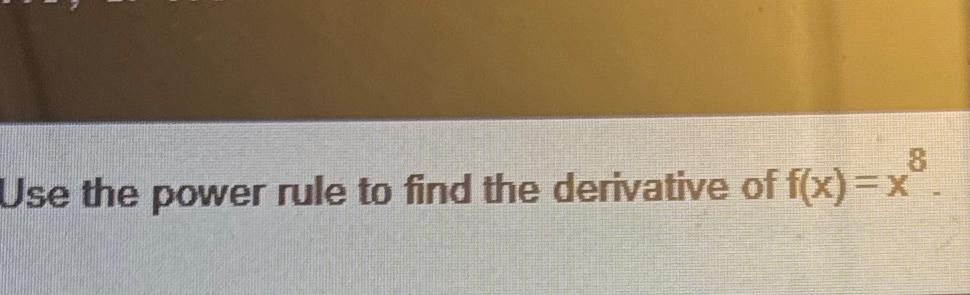 Solved Use the power rule to find the derivative of f(x)=x8. | Chegg.com