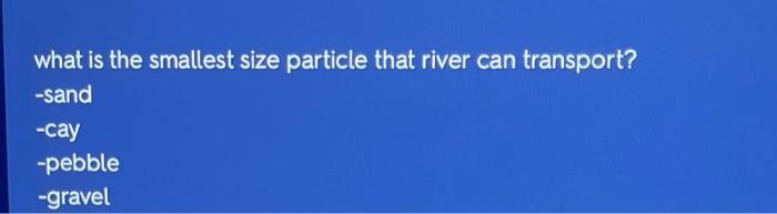 Solved what is the smallest size particle that river can | Chegg.com