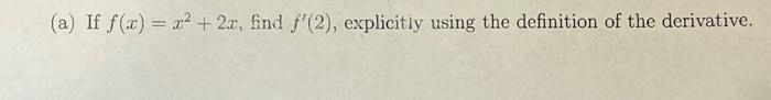 Solved (a) If f(x)=x2+2x, find f′(2), explicitiy using the | Chegg.com