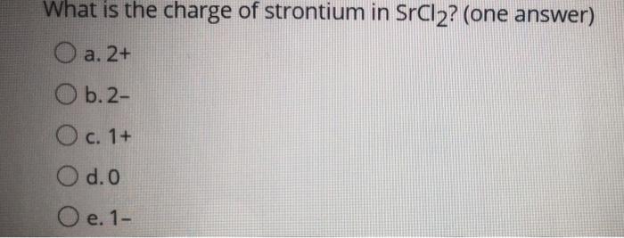 Solved What is the charge of strontium in SrCl2? (one | Chegg.com