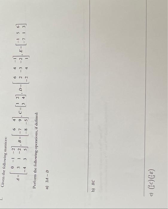 Solved Given the following matrices: A = a) 3A - D b) BC 0 4 | Chegg.com