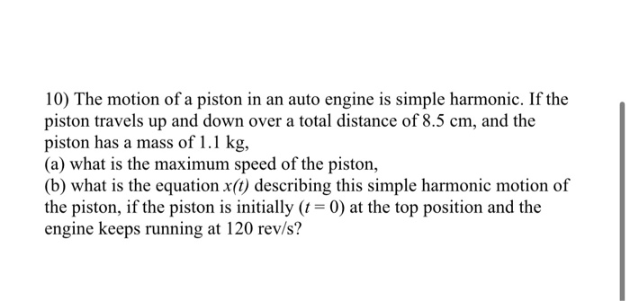 Solved 10) The motion of a piston in an auto engine is | Chegg.com