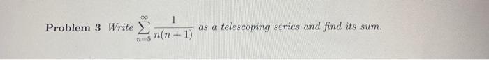 Solved Problem 3 Write 1 n(n+1) as a telescoping series and | Chegg.com