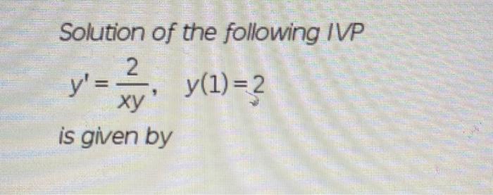 Solved Solution of the following IVP y′=xy2,y(1)=2 is given | Chegg.com