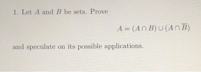 Solved 1. Let A and B be sets. Prove A = (ANB) U (ANB) and | Chegg.com