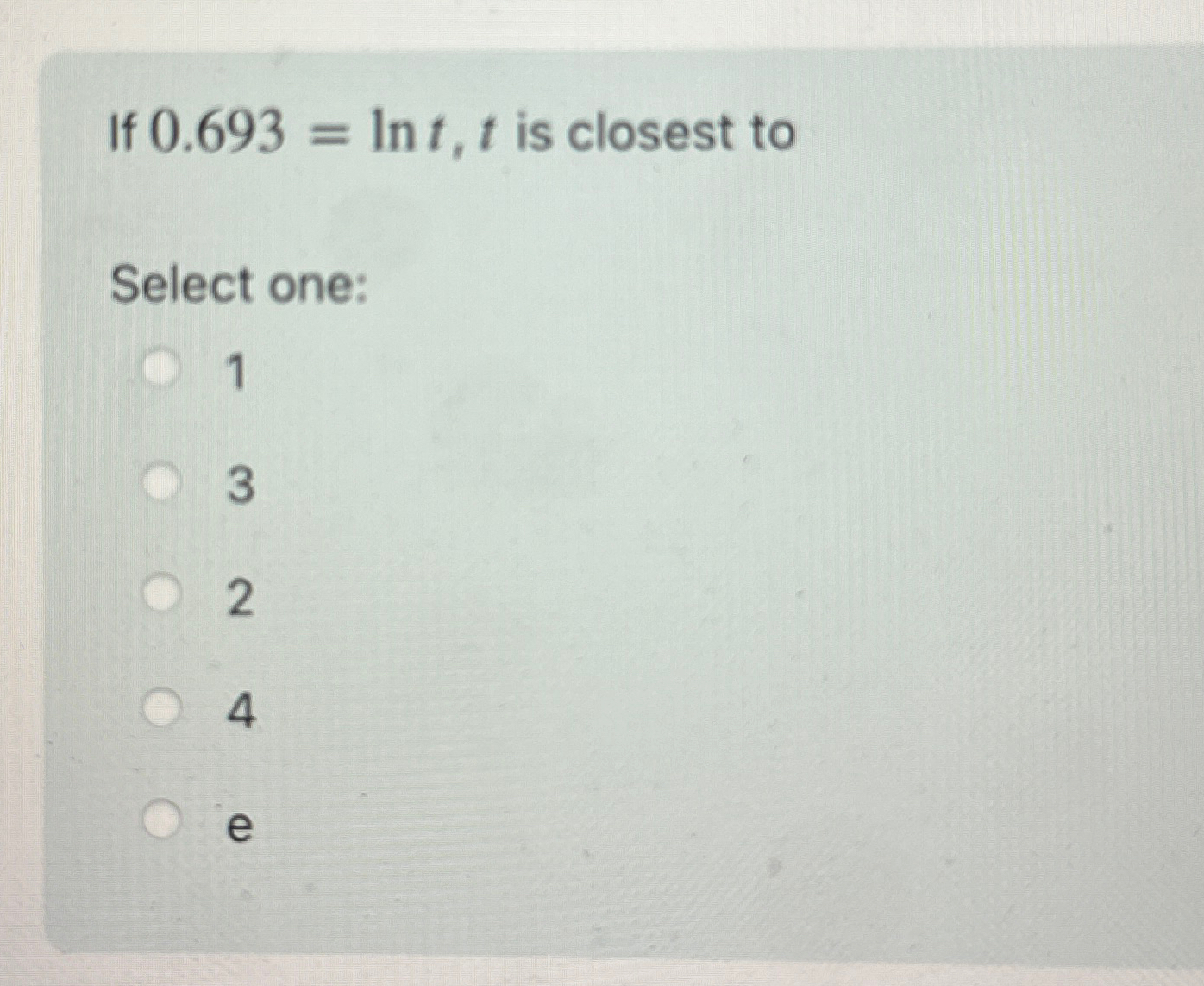 Solved If 0.693=lnt,t ﻿is closest toSelect one:1324e | Chegg.com