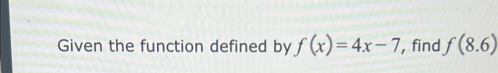 Solved Given the function defined by f(x)=4x-7, ﻿find f(8.6) | Chegg.com