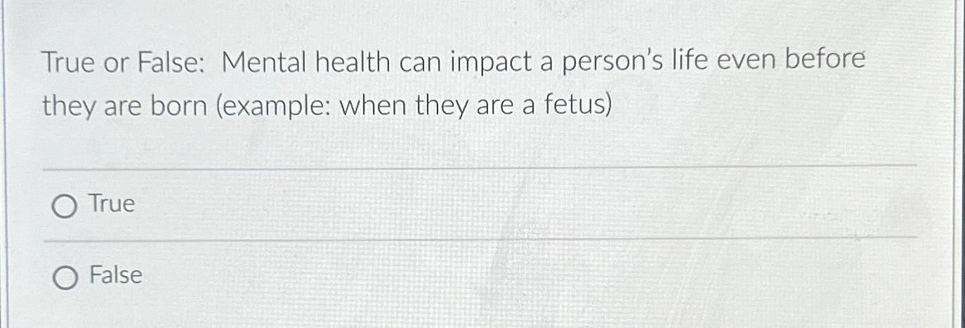 Solved True or False: Mental health can impact a person's | Chegg.com