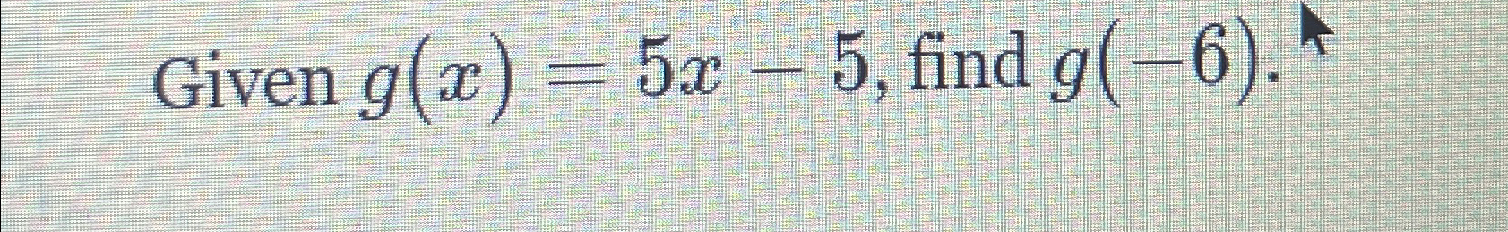 Solved Given g(x)=5x-5, ﻿find g(-6) | Chegg.com