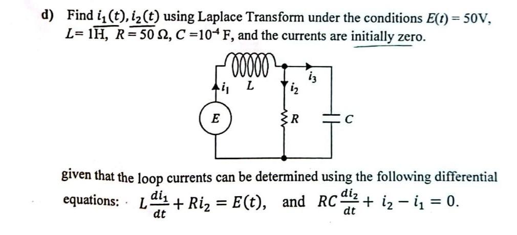 Solved Find i1(t),i2(t) using Laplace Transform under the | Chegg.com Solved Find i1(t),i2(t) using Laplace Transform under the | Chegg.com