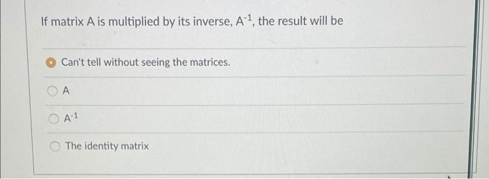 Solved If matrix A is multiplied by its inverse, A-1, the | Chegg.com