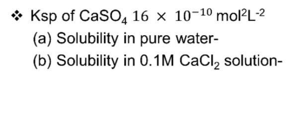 Solved * Ksp of CaSO4 16 X 10-10 mol2L-2 (a) Solubility in | Chegg.com