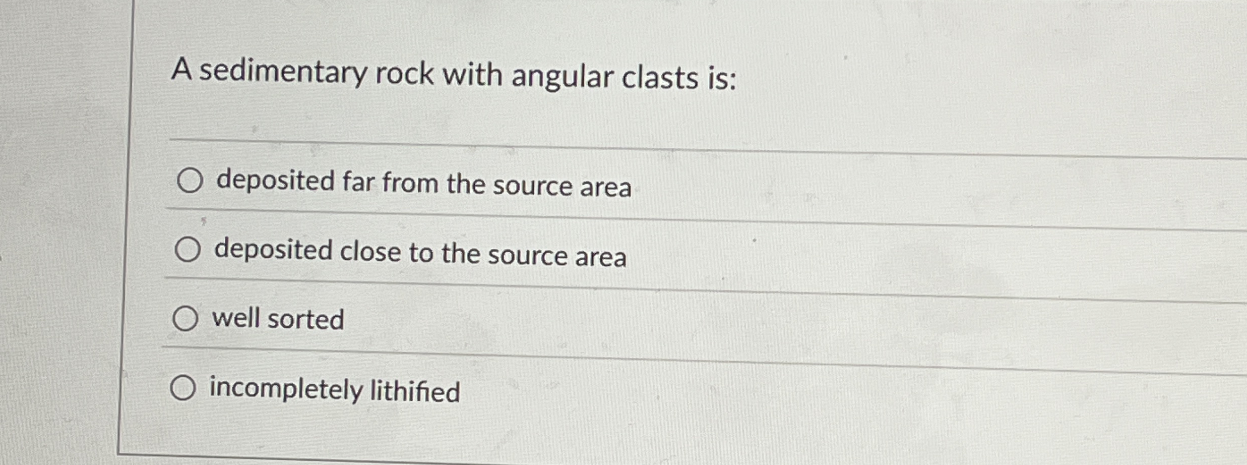 Solved A sedimentary rock with angular clasts is:deposited | Chegg.com