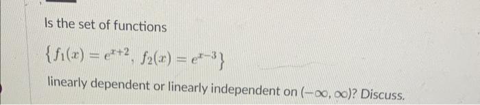 Solved Is the set of functions {f1(x)=ex+2,f2(x)=ex−3} | Chegg.com