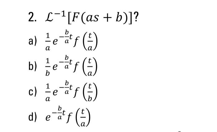 Solved 2. L−1[F(as+b)] ? a) a1e−abtf(at) b) b1e−abtf(at) c) | Chegg.com