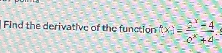 Solved Find the derivative of the function f(x)=ex-4ex+4 | Chegg.com