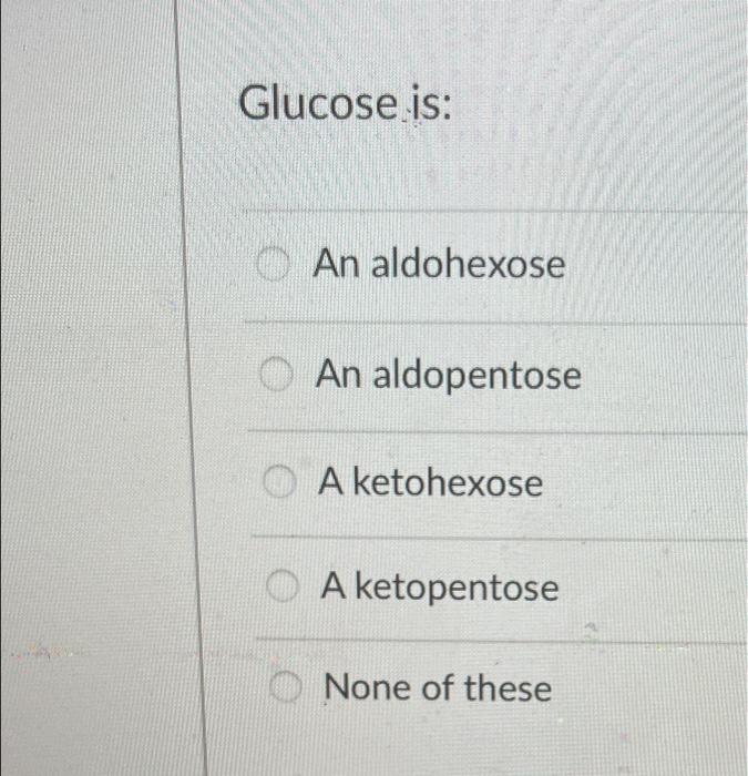 Solved Glucose is: An aldohexose O An aldopentose O A | Chegg.com
