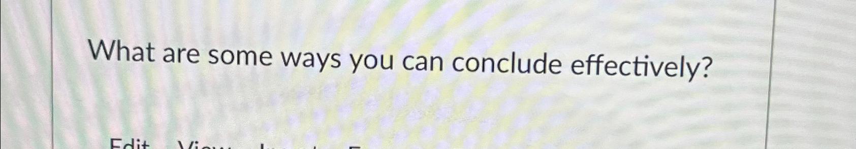 Solved What are some ways you can conclude effectively? | Chegg.com Solved What are some ways you can conclude effectively? | Chegg.com