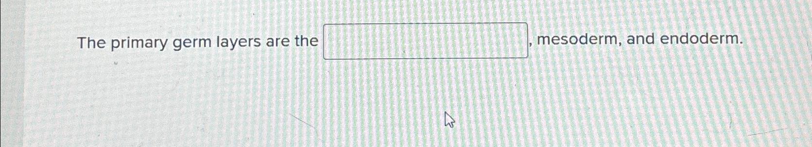 Solved The primary germ layers are the blank, mesoderm, and | Chegg.com