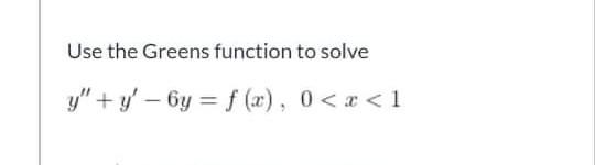 Solved Use the Greens function to solve y"+y' - 6y = f(x), 0 | Chegg.com