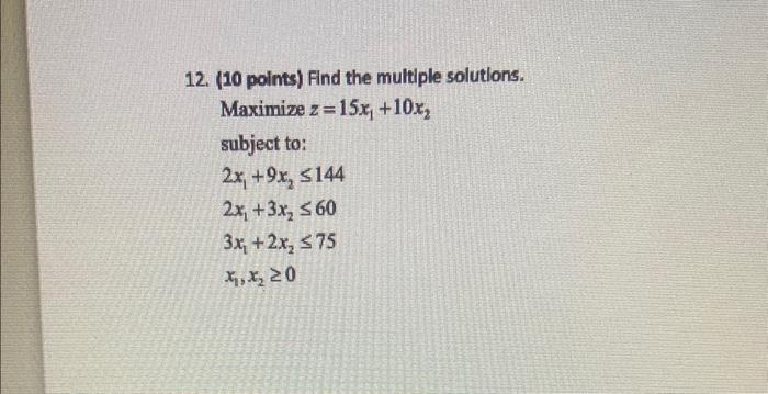 Solved 12. (10 points) Find the multiple solutions. Maximize | Chegg.com