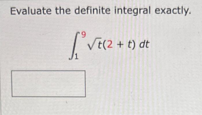 Solved Evaluate the definite integral exactly. ∫19t(2+t)dt | Chegg.com Solved Evaluate the definite integral exactly. ∫19t(2+t)dt | Chegg.com