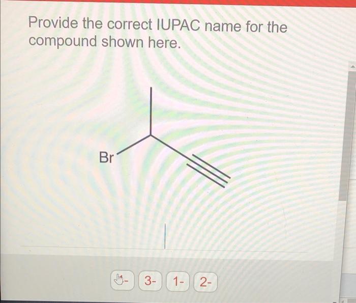 Solved Provide the correct IUPAC name for the compound shown | Chegg.com