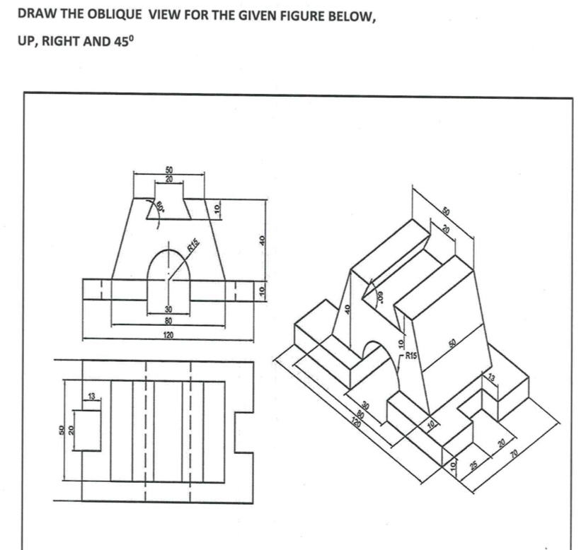 DRAW THE OBLIQUE VIEW FOR THE GIVEN FIGURE BELOW,UP, | Chegg.com