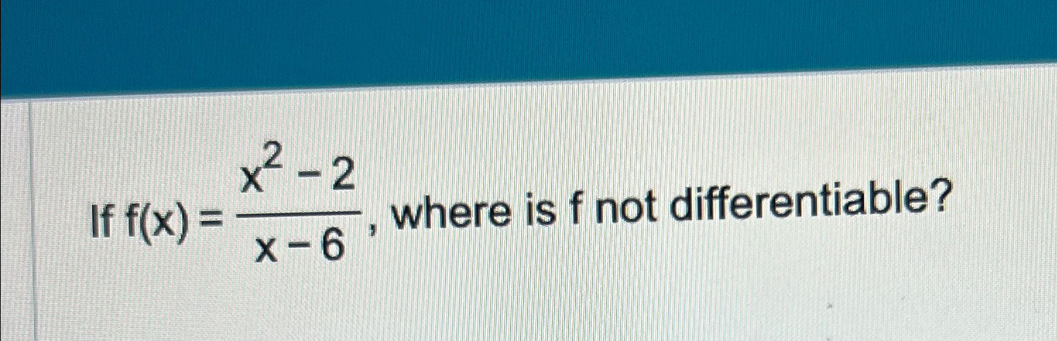 Solved If f(x)=x2-2x-6, ﻿where is f ﻿not differentiable? | Chegg.com