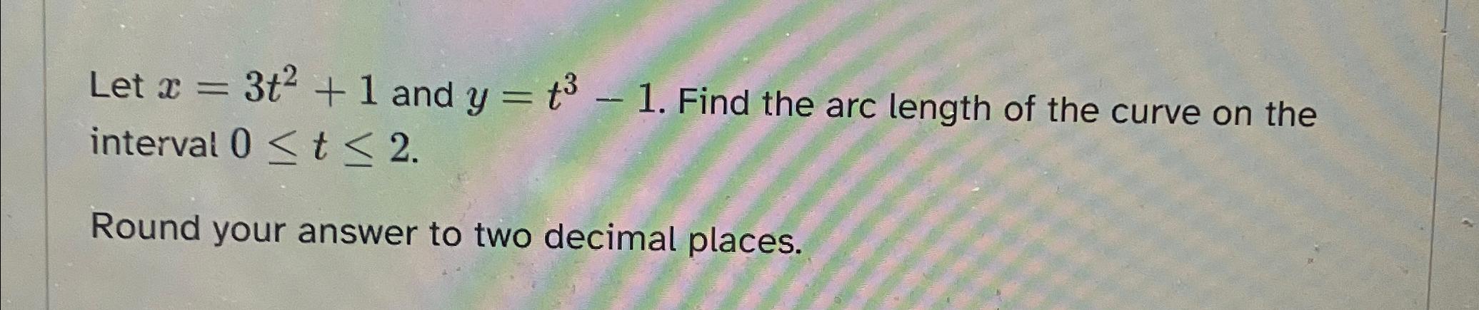 Solved Let x=3t2+1 ﻿and y=t3-1. ﻿Find the arc length of the | Chegg.com