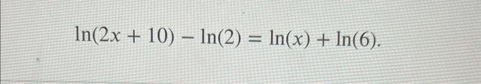 Solved ln(2x+10)−ln(2)=ln(x)+ln(6) | Chegg.com